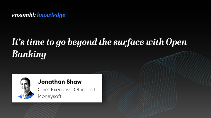 It’s time to go beyond the surface with Open Banking - Ensombl
